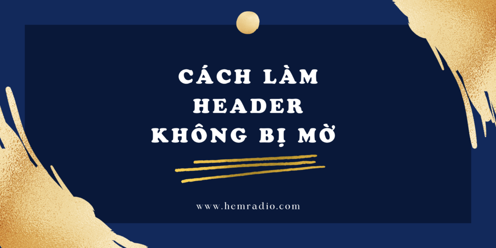 Cách làm header không bị mờ - Hẻm Radio